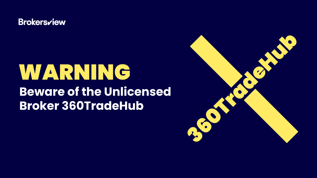 Warning: Beware of the Unlicensed Broker 360TradeHub - BrokersView